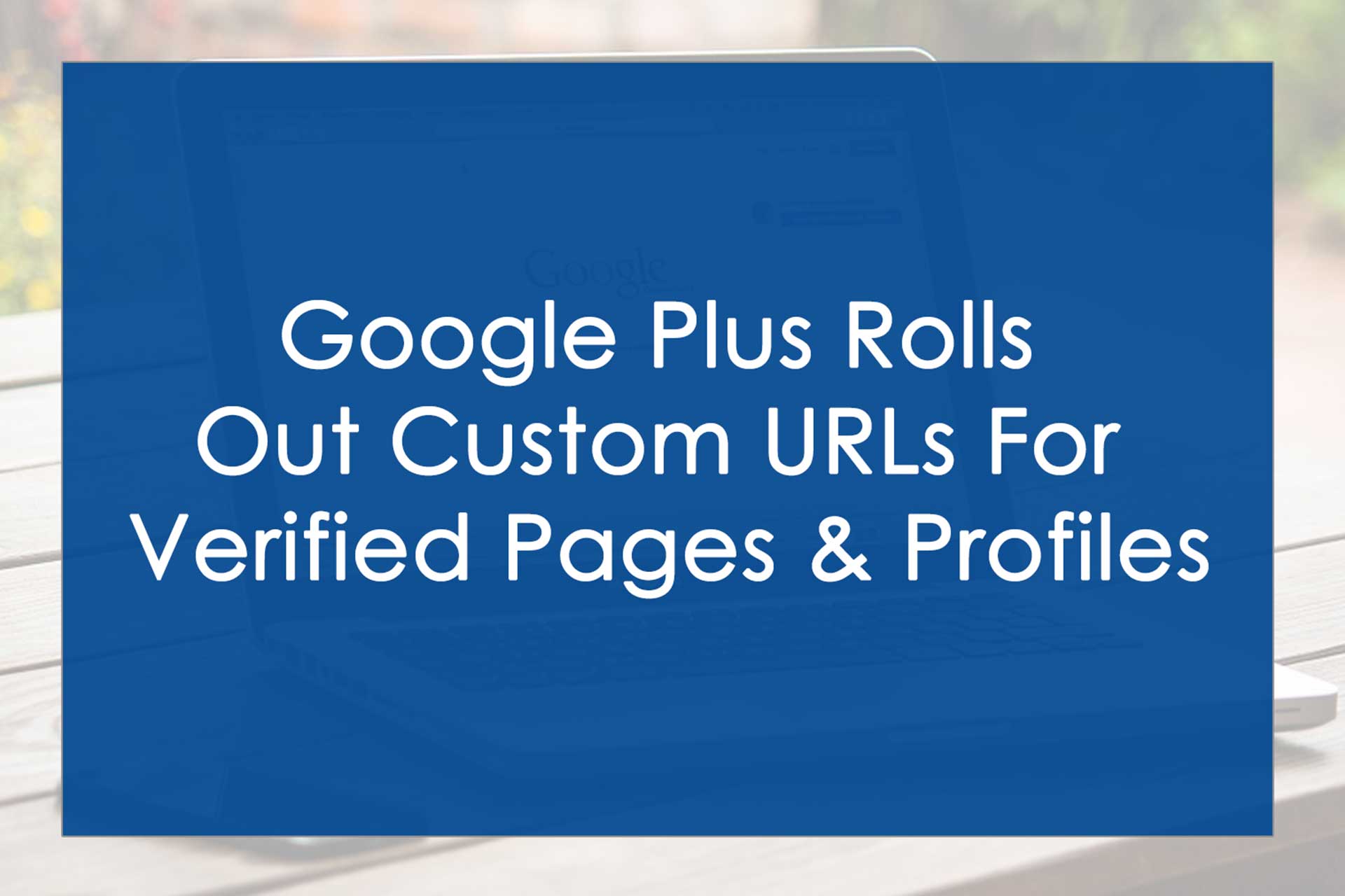 Google Plus rolls out custom URLs for verified Pages and Profiles ...