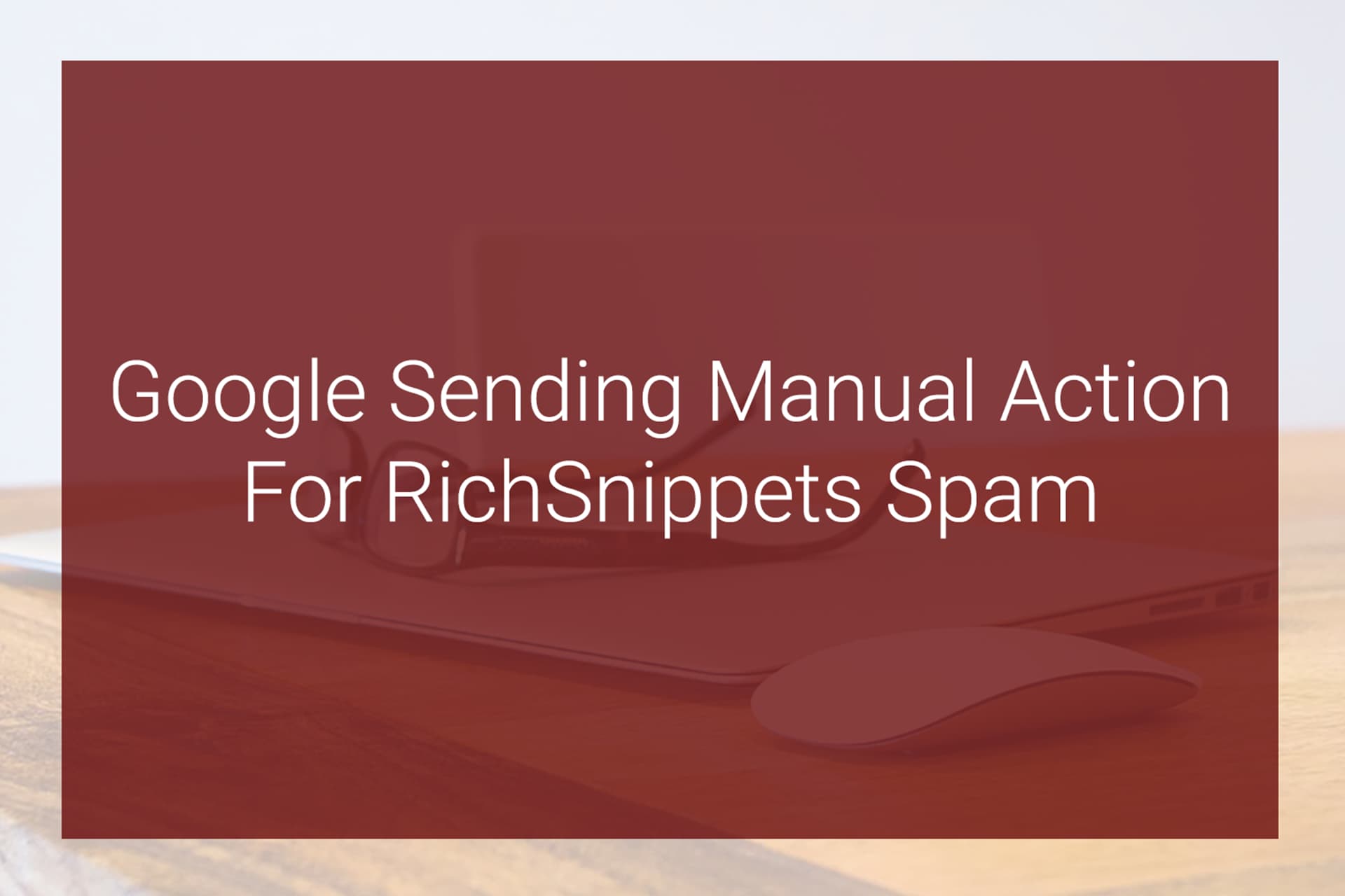 Google Started Sending Manual Action Messages for Rich Snippets Spam ... Google Started Sending Manual Action Messages for Rich Snippets Spam ...